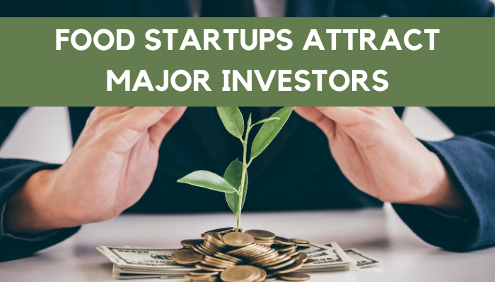 Food Startups Attract Major Investors - Food Institute Focus